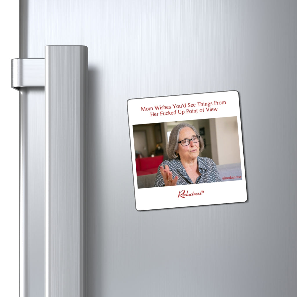 "'Mom Wishes You'd See Things From Her Fucked Up Point of View" Magnet – Shop Reductress