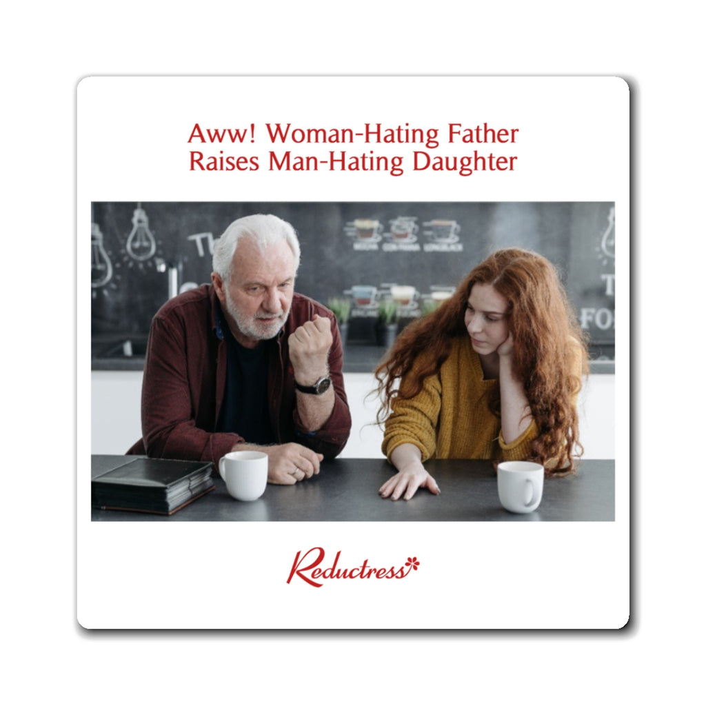 "Aww! Woman-Hating Father Raises Man-Hating Daughter" Magnet – Shop ...